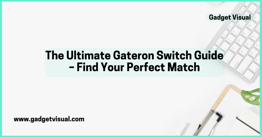 The Ultimate Gateron Switch Guide – Find Your Perfect Match | Gadget Visual